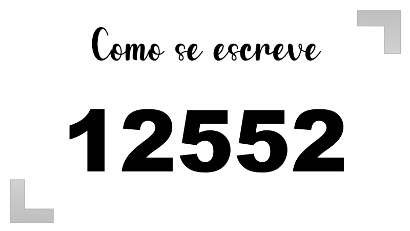 Como se Escrever o Número 12552: por extenso, em inglês e na forma ...
