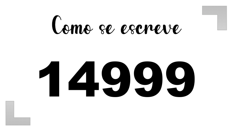Como se Escrever o Número 14999: por extenso, em inglês e na forma ...