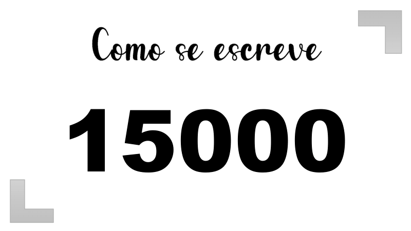 Como se Escrever o Número 15000: por extenso, em inglês e na forma ...