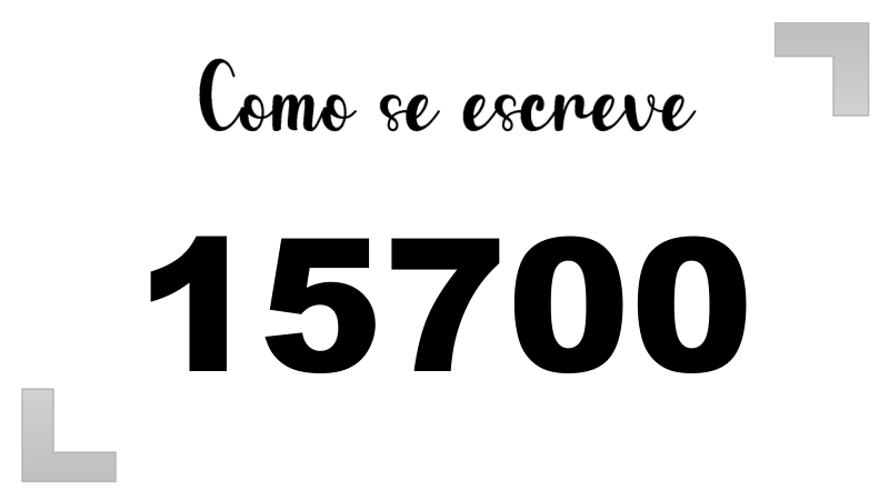 Como se Escrever o Número 15700: por extenso, em inglês e na forma ...