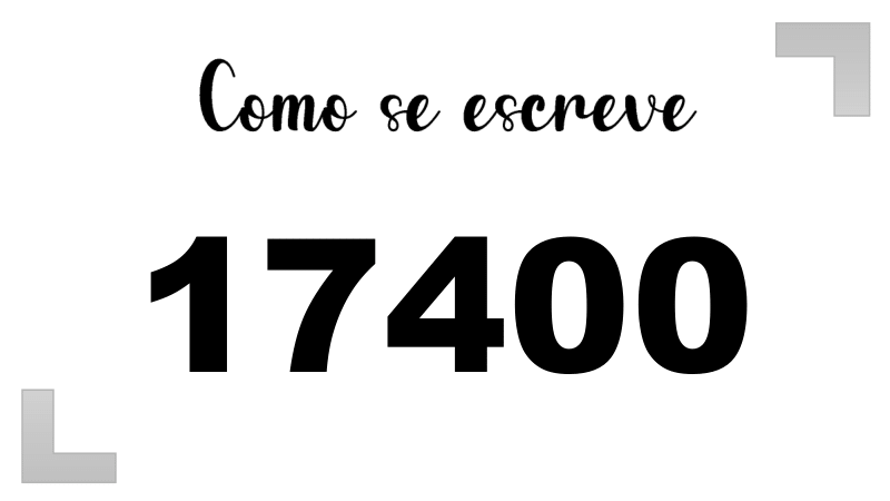 Como se Escrever o Número 17400: por extenso, em inglês e na forma ...