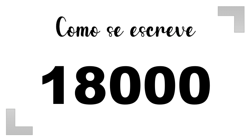 Como se Escrever o Número 18000: por extenso, em inglês e na forma ...