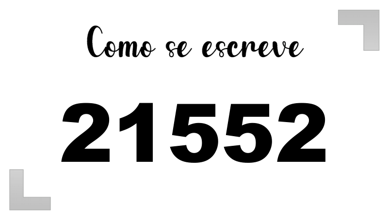 Como se Escrever o Número 21552: por extenso, em inglês e na forma ...