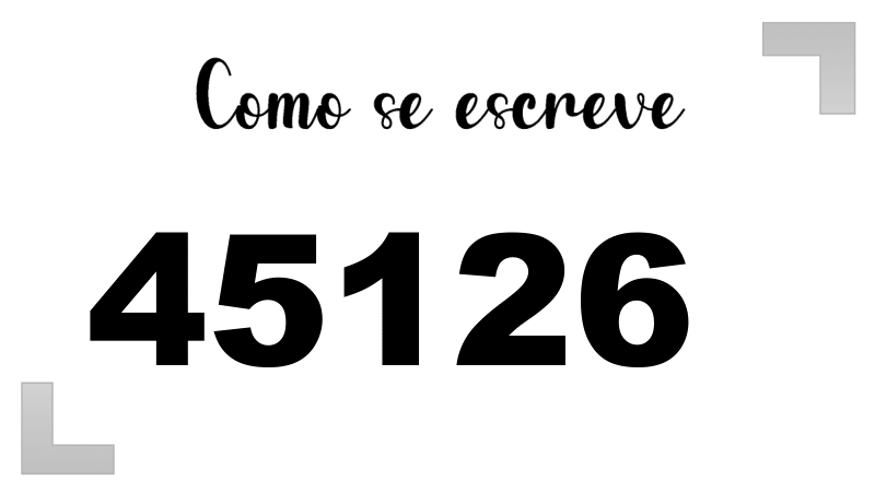 Como se Escrever o Número 45126: por extenso, em inglês e na forma ...