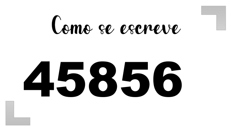 Como se Escrever o Número 45856: por extenso, em inglês e na forma ...