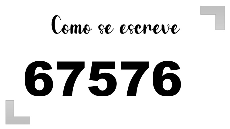 Como se Escrever o Número 67576: por extenso, em inglês e na forma ...