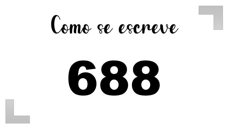 Como se Escrever o Número 688: por extenso, em inglês e na forma ...