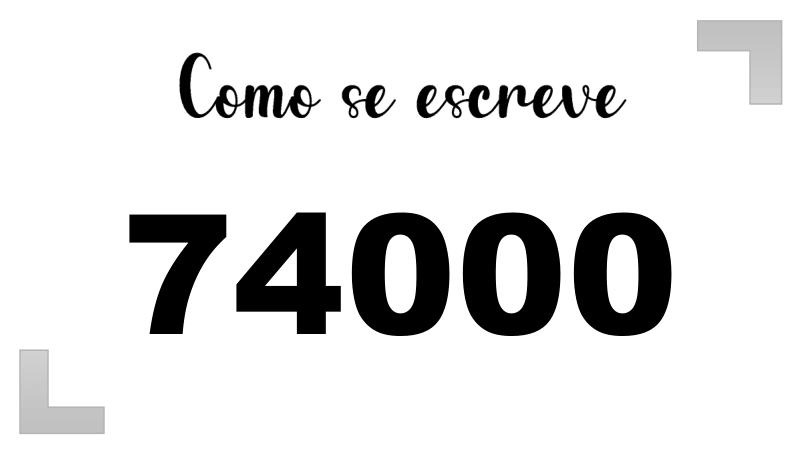 Como se Escrever o Número 74000: por extenso, em inglês e na forma ...
