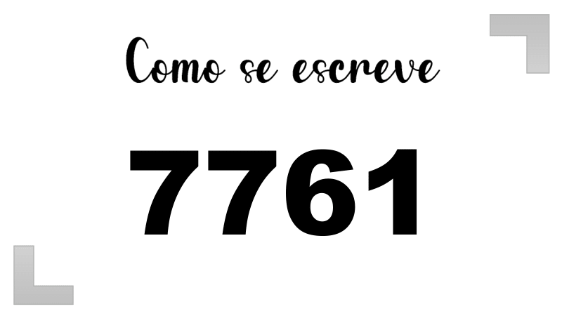 Como se Escrever o Número 7761: por extenso, em inglês e na forma ...