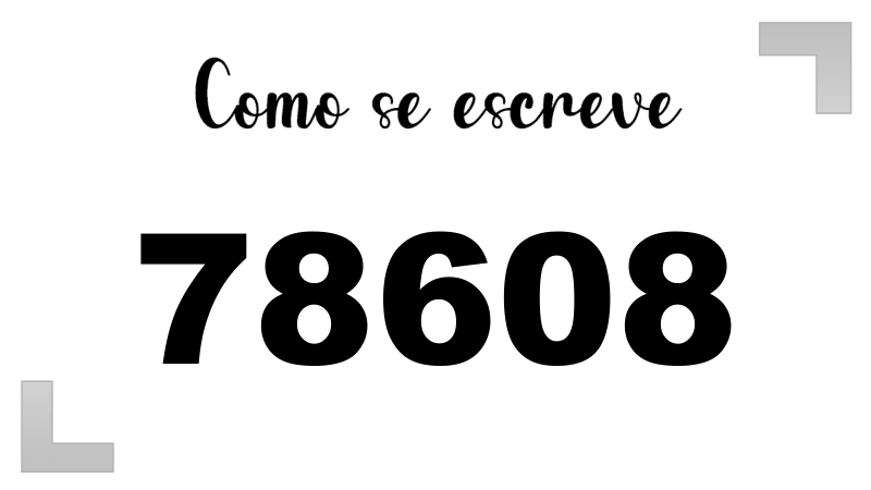 Como se Escrever o Número 78608: por extenso, em inglês e na forma ...